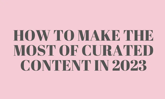 How to Make the Most of Curated Content in 2023 [Infographic] | Social ...