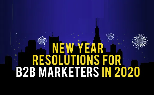 New Year Resolutions that B2B Marketers Should Consider in 2020 ...