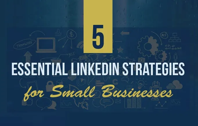 5 Essential LinkedIn Strategies for Small Businesses | Social Media Today